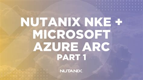 Nutanix Nke Microsoft Azure Arc Part 1 Nutanixdev
