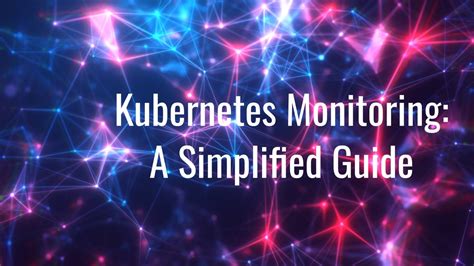 A Simplified Guide To Kubernetes Monitoring