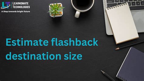 Estimate Flashback Destination Size Learnomate Technologies