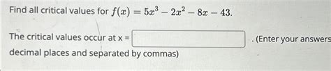 Solved Find All Critical Values For F X 5x3 2x2 8x 43 The