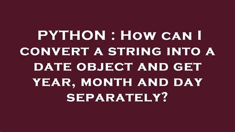 Python How Can I Convert A String Into A Date Object And Get Year