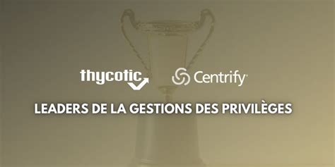 Thycotic Et Centrify Leaders De La Gestion Des Accès à Privilèges • Dmi It Management Expert