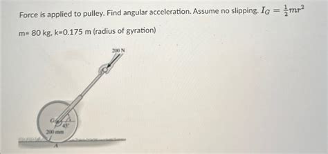 Solved Force Is Applied To Pulley Find Angular