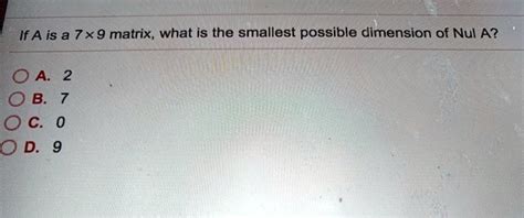 solved if a is a 7x9 matrix what is the smallest possible dimension