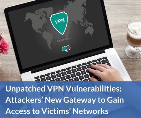 Unpatched Vpn Vulnerabilities Attackers New Gateway To Gain Access To