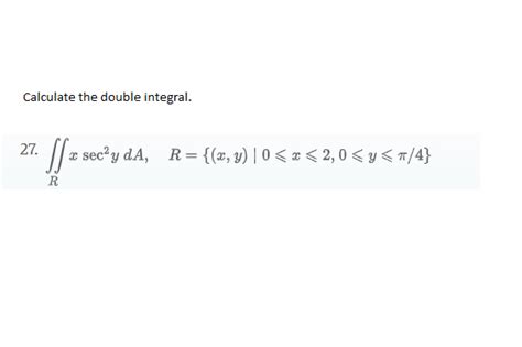 solved calculate the double integral 27 x sec2 y da