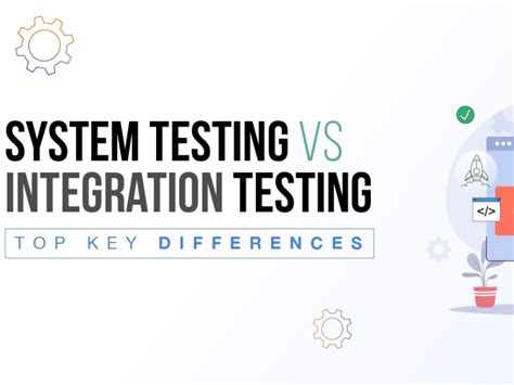 Integration Testing Vs System Testing Whats The Difference