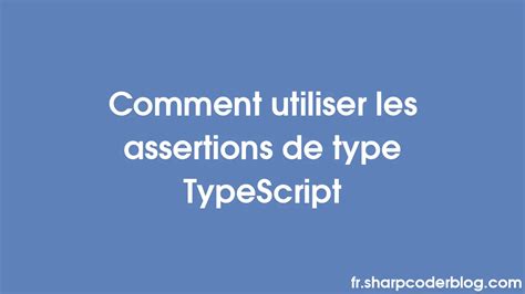 Comment Utiliser Les Assertions De Type Typescript Sharp Coder Blog