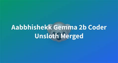 Aabbhishekk Gemma B Coder Unsloth Merged A Hugging Face Space By Aabbhishekk