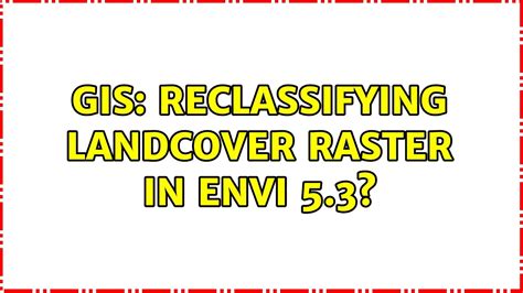 Gis Reclassifying Landcover Raster In Envi 53 2 Solutions Youtube