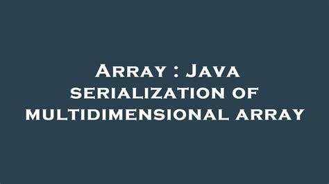 Array Java Serialization Of Multidimensional Array Youtube