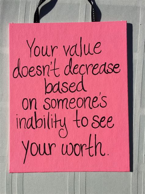 Your Value Doesnt Decrease Based On Someones Inability To See Your