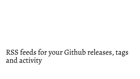 Rss Feeds For Your Github Releases Tags And Activity