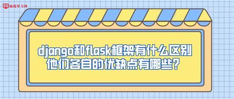 Django和flask框架有什么区别？他们各自的优缺点有哪些？ 编程学习网
