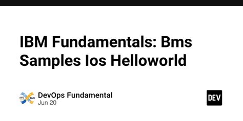 Ibm Fundamentals Bms Samples Ios Helloworld Dev Community