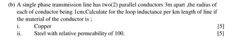B A Single Phase Transmission Line Has Two 2 Parallel Conductors 3 M Apart The Radius Of