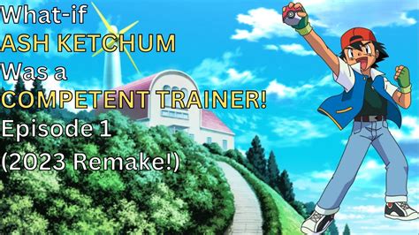 What If ASH KETCHUM Was A COMPETENT TRAINER Episode 1 2023 Remake