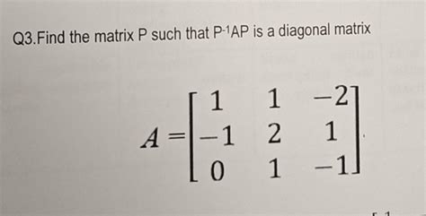 Solved Q Find The Matrix P Such That P AP Is A Diagonal Chegg Com