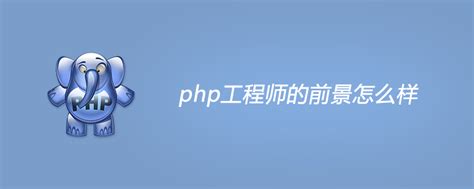 Php工程師的前景怎麼樣 Php問題 Php中文網