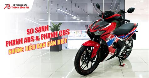 So Sánh Phanh ABS Và Phanh CBS Nên Sử Dụng Loại Nào