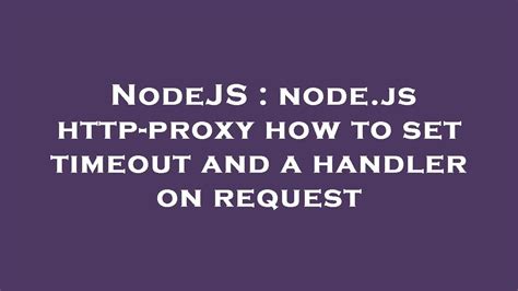 Nodejs Nodejs Proxy How To Set Timeout And A Handler On Request
