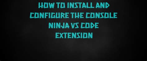 how to install and configure the console ninja vscode extension dev