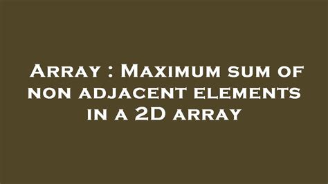 Array Maximum Sum Of Non Adjacent Elements In A 2d Array Youtube