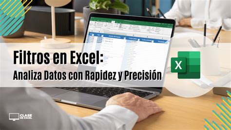 Filtros En Excel Analiza Datos Con Rapidez Y Precisión