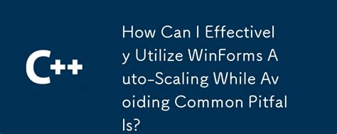 How Can I Effectively Utilize Winforms Auto Scaling While Avoiding Common Pitfalls C Phpcn