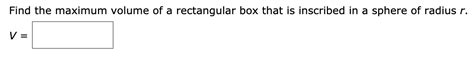 solved find the maximum volume of a rectangular box that is
