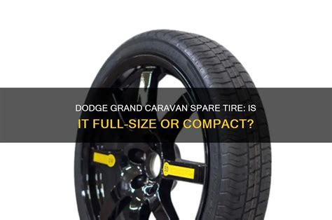 Dodge Grand Caravan Spare Tire Is It Full Size Or Compact Shunauto