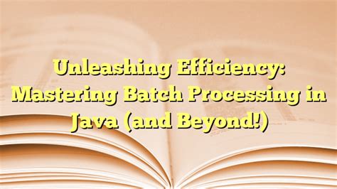 Unleashing Efficiency Mastering Batch Processing In Java And Beyond Mar Java Mit Java