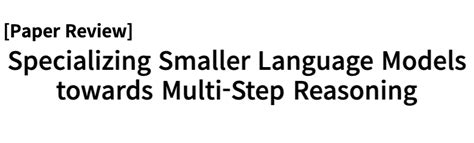 Paper Review Specializing Smaller Language Models Towards Multi Step