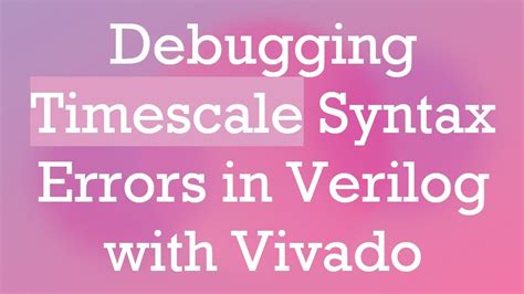 Debugging Timescale Syntax Errors In Verilog With Vivado Youtube