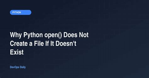 Why Python Open Does Not Create A File If It Doesnt Exist
