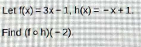 Solved Let F X 3x 1 H X X 1find F H 2