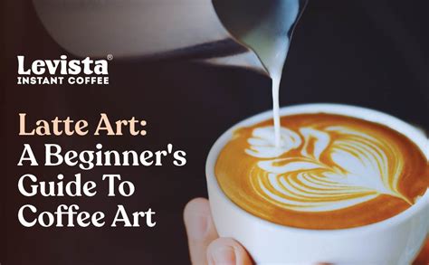 Latte Art A Beginners Guide To Coffee Art Levista Coffee