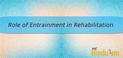 Role Of Entrainment In Rehabilitation 360 Degrees Hinduism
