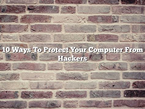 10 Ways To Protect Your Computer From Hackers May 2025