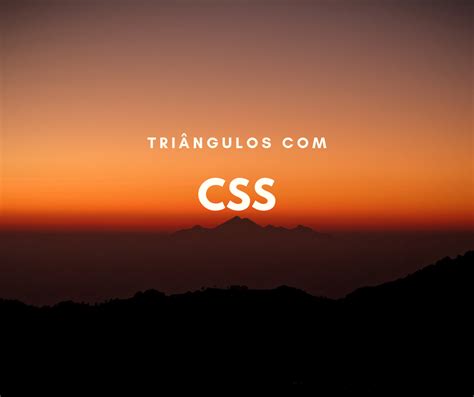 Como Fazer Um Triângulo Com Css Utilizar Css Puro O Máximo Possível
