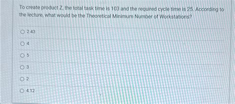Solved To Create Product Z ﻿the Total Task Time Is 103 ﻿and