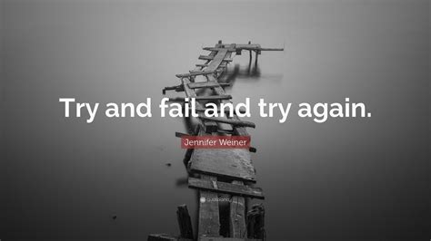 Jennifer Weiner Quote “try And Fail And Try Again ”