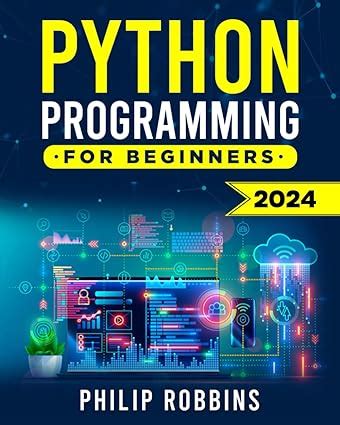 Python Programming For Beginners The Complete Guide To Mastering Python In Days With Hands On