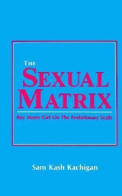 The Sexual Matrix Babe Meets Girl On The Evolutionary Scale By Sam Kash Kachigan Goodreads