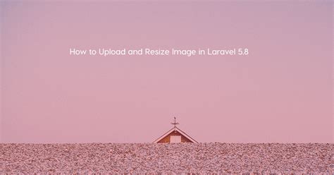How To Upload And Resize Images In Laravel
