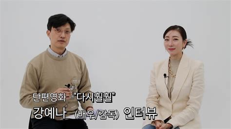 단편영화다시훨훨 강예나 배우 감독 인터뷰 Youtube