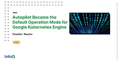 Autopilot Became The Default Operation Mode For Google Kubernetes