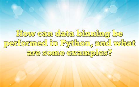 How Can Data Binning Be Performed In Python And What Are Some Examples