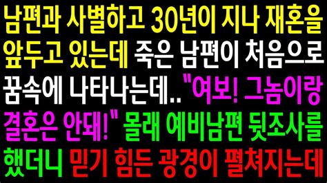 반전사연남편과 사별하고 30년이 지나 재혼을 앞두고 있는데 꿈속에 남편이 나타나 결혼은 안된다는데예비남편 뒷조사를 했더니