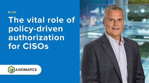 The Vital Role Of Policy Driven Authorization For Cisos Axiomatics